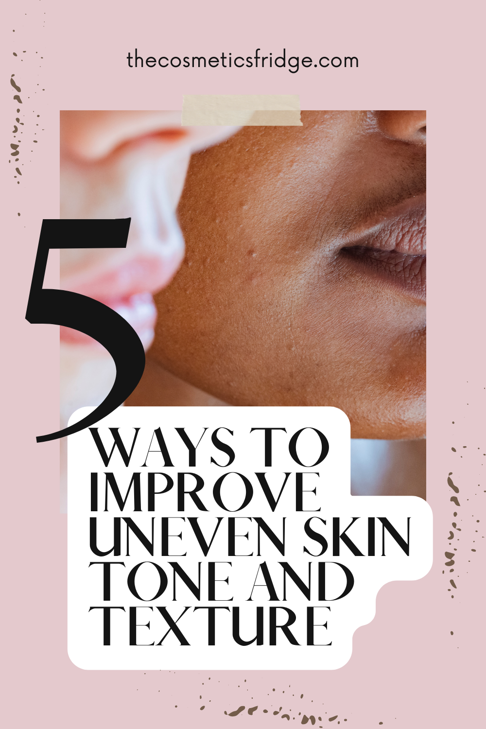 5 Things Nobody Tells You About Uneven Skin Tone And Texture – The ...